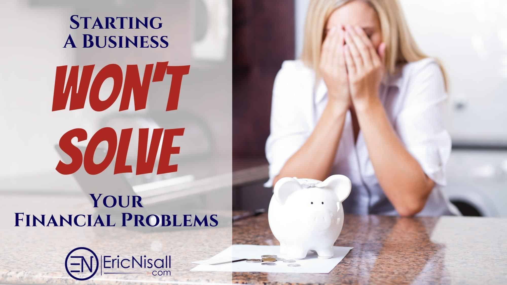 Starting A Business Is Not The Solution To Your Financial Problems